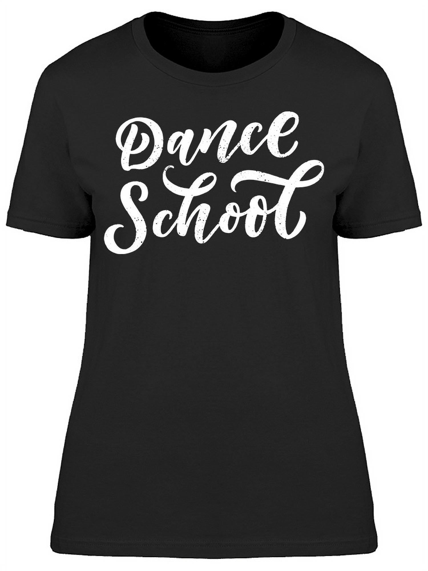 Dance School Cursive Quote T-Shirt Women -Image by Shutterstock, Female ...