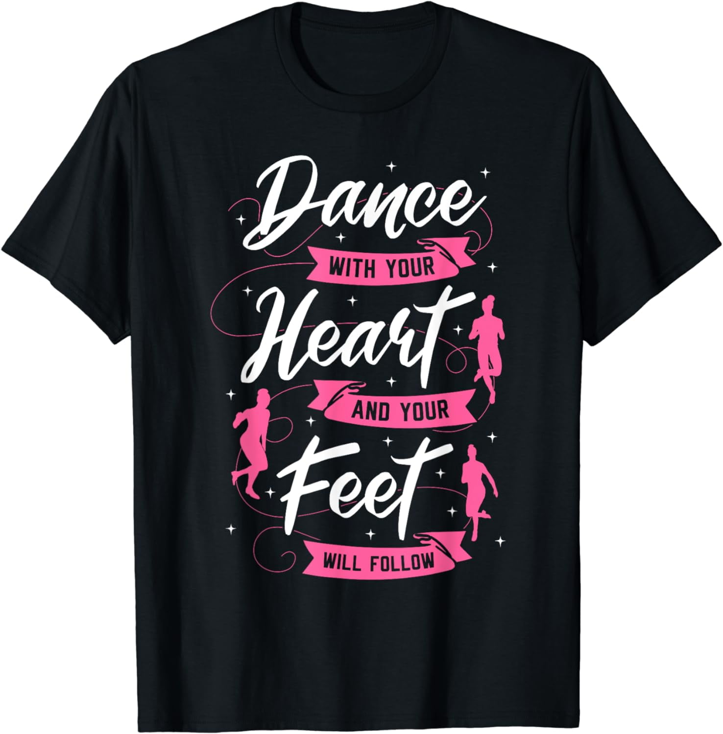 Dance With Your Heart And Your Feet Will Follow Dancing T-Shirt ...