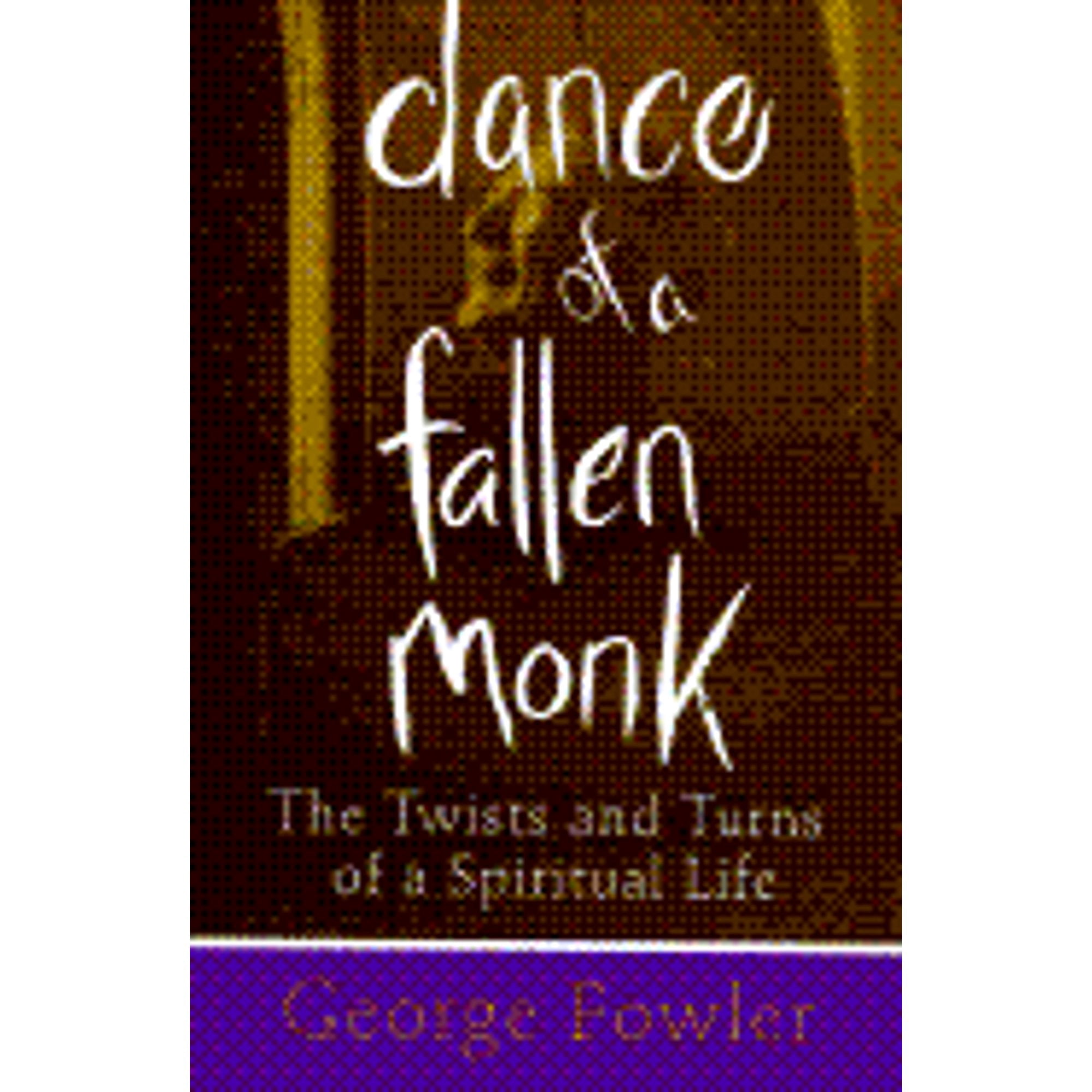 Dance of a Fallen Monk : The Twists and Turns of a Spiritual Life ...