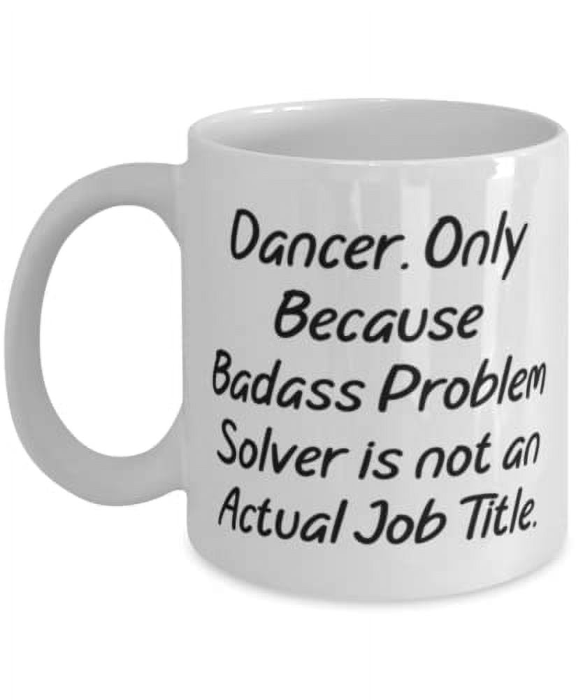 Dancer. Only Because Badass Problem Solver is not an Actual Job. Dancer ...