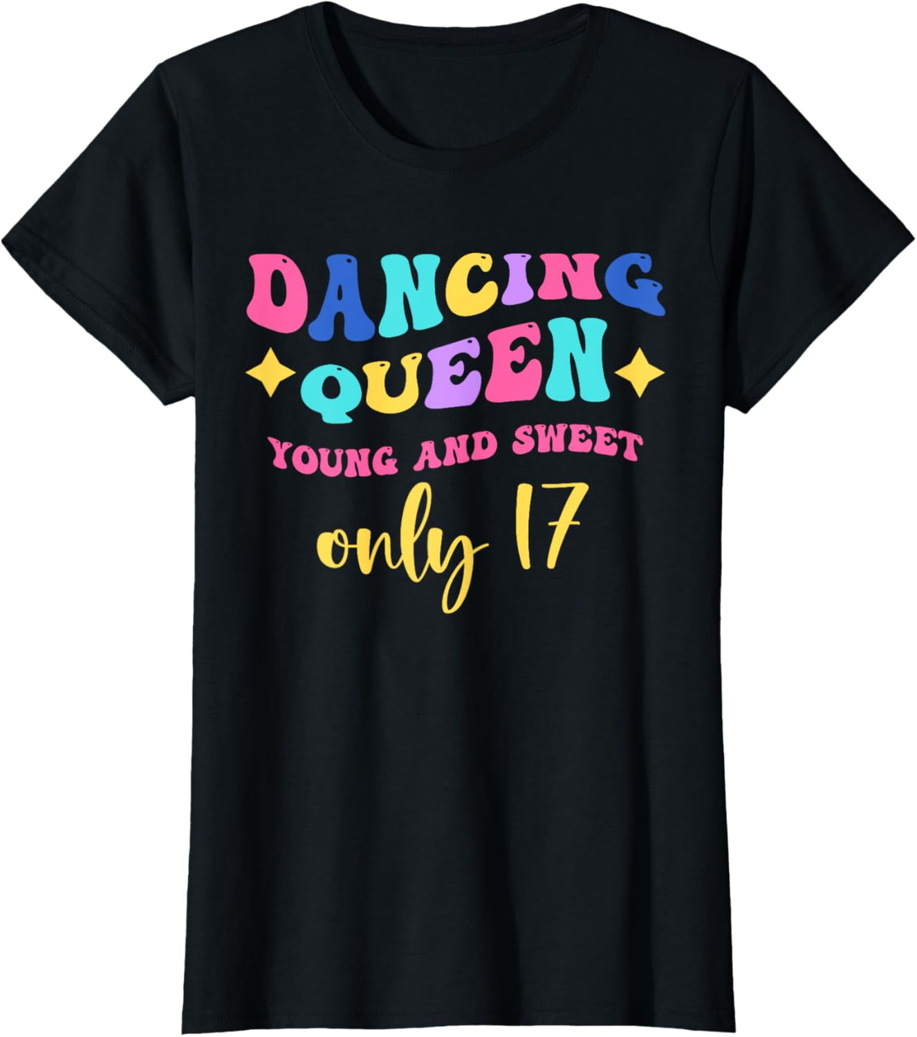 Dancing Queen Young and Sweet only 17 T-Shirt - Walmart.com
