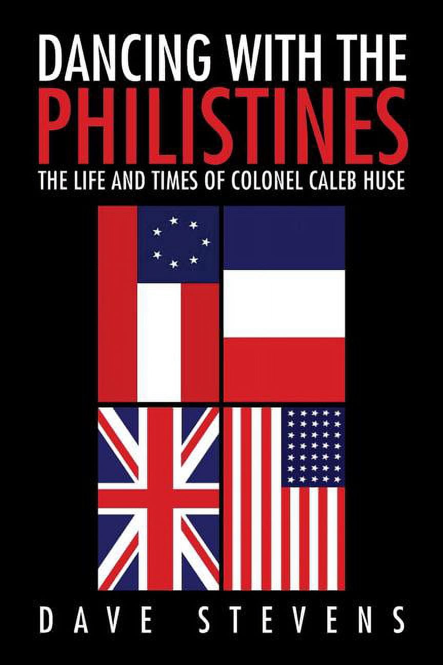 Dancing With the Philistines : The Life and Times of Colonel Caleb Huse ...