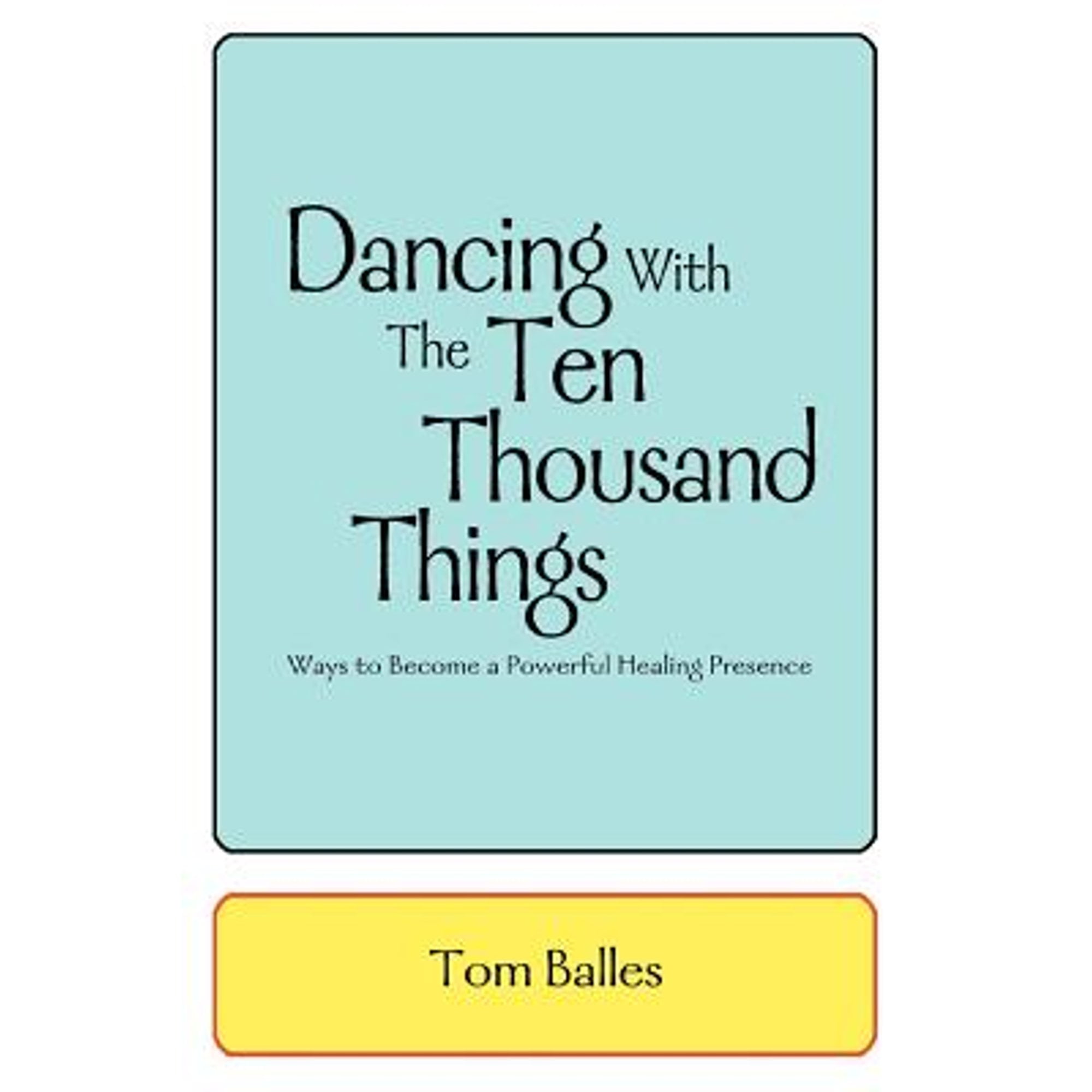 Dancing With the Ten Thousand Things : Ways to Become a Powerful ...