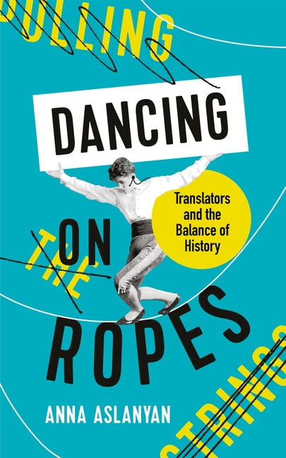 Dancing on Ropes : Translators and the Balance of History - Walmart ...