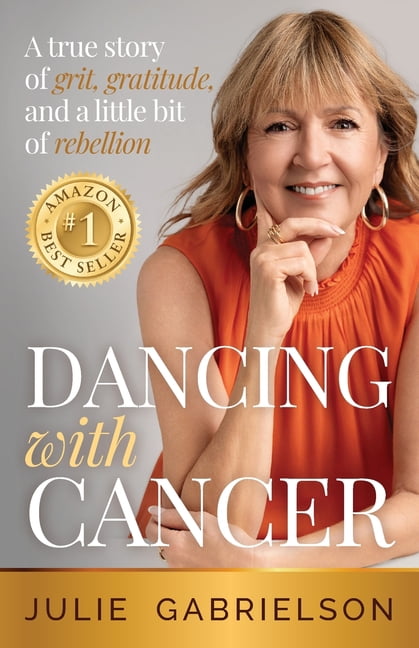 Dancing with Cancer: A true story of grit, gratitude, and a little bit ...