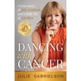 Dancing with Cancer: A true story of grit, gratitude, and a little bit ...