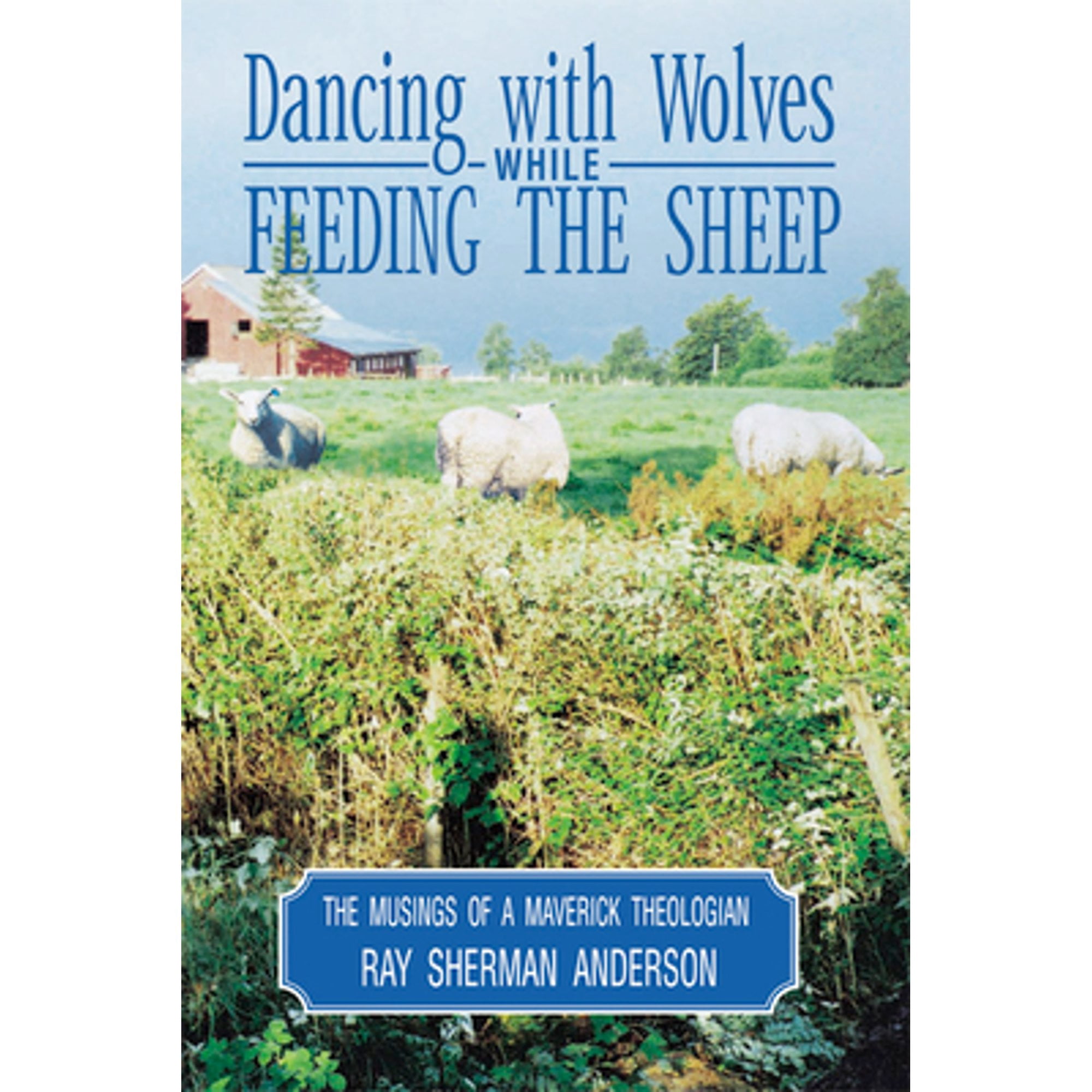 Dancing with Wolves While Feeding the Sheep: Musings of a Maverick ...