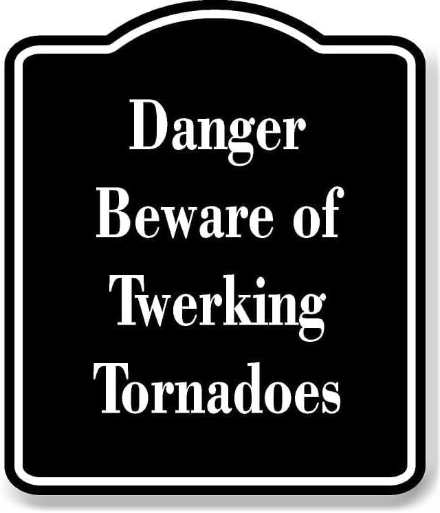 Danger - Beware of Twerking Tornadoes BLACK Aluminum Composite Sign 20 ...