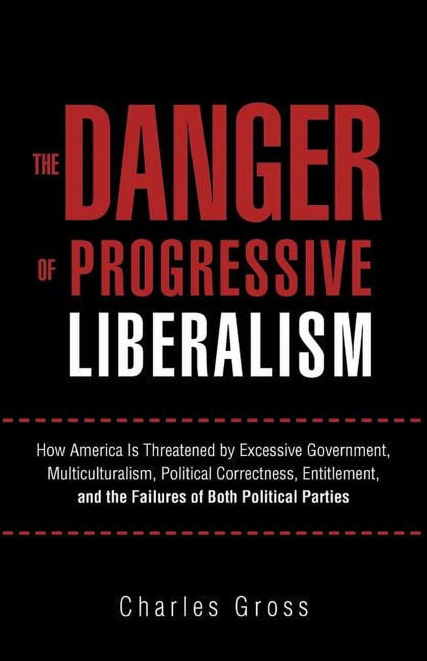 Danger of Progressive Liberalism : How America Is Threatened by ...