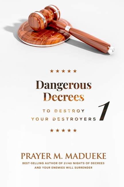 Dangerous Decrees to Destroy your Destroyers: The Power of Decreeing into the Spiritual Realm ...