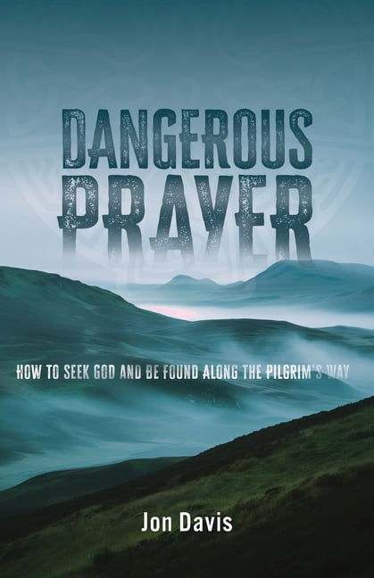 Dangerous Prayer: How to Seek God and Be Found Along the Pilgrim's Way ...