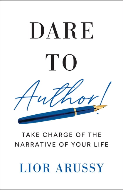 Dare to Author!: Take Charge of the Narrative of Your Life, (Hardcover ...