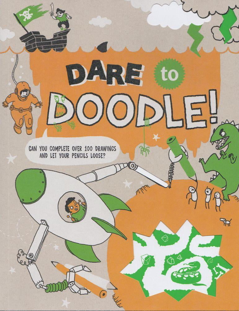 Dare to Doodle : Can You Complete Over 100 Drawings and Let Your ...