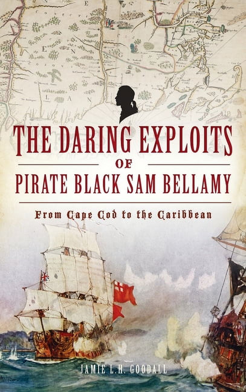 Daring Exploits of Pirate Black Sam Bellamy: From Cape Cod to the ...