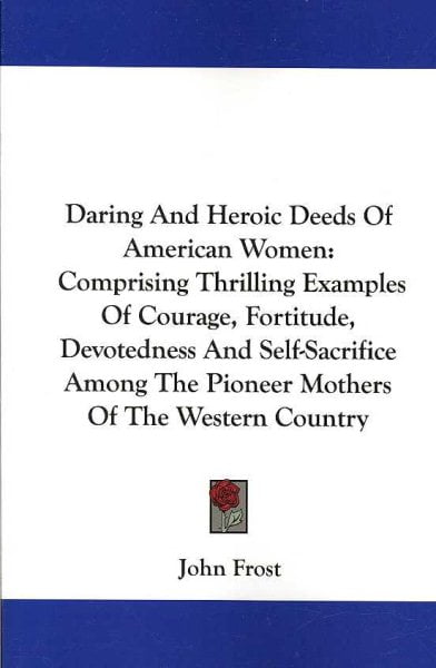 Daring and Heroic Deeds of American Women : Comprising Thrilling ...