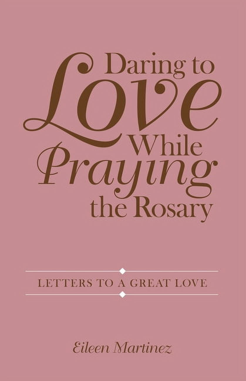 Daring to Love While Praying the Rosary: Letters to a Great Love ...