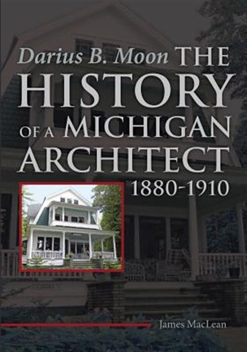 Darius B. Moon: The History of a Michigan Architect 1880-1910 - Walmart.com