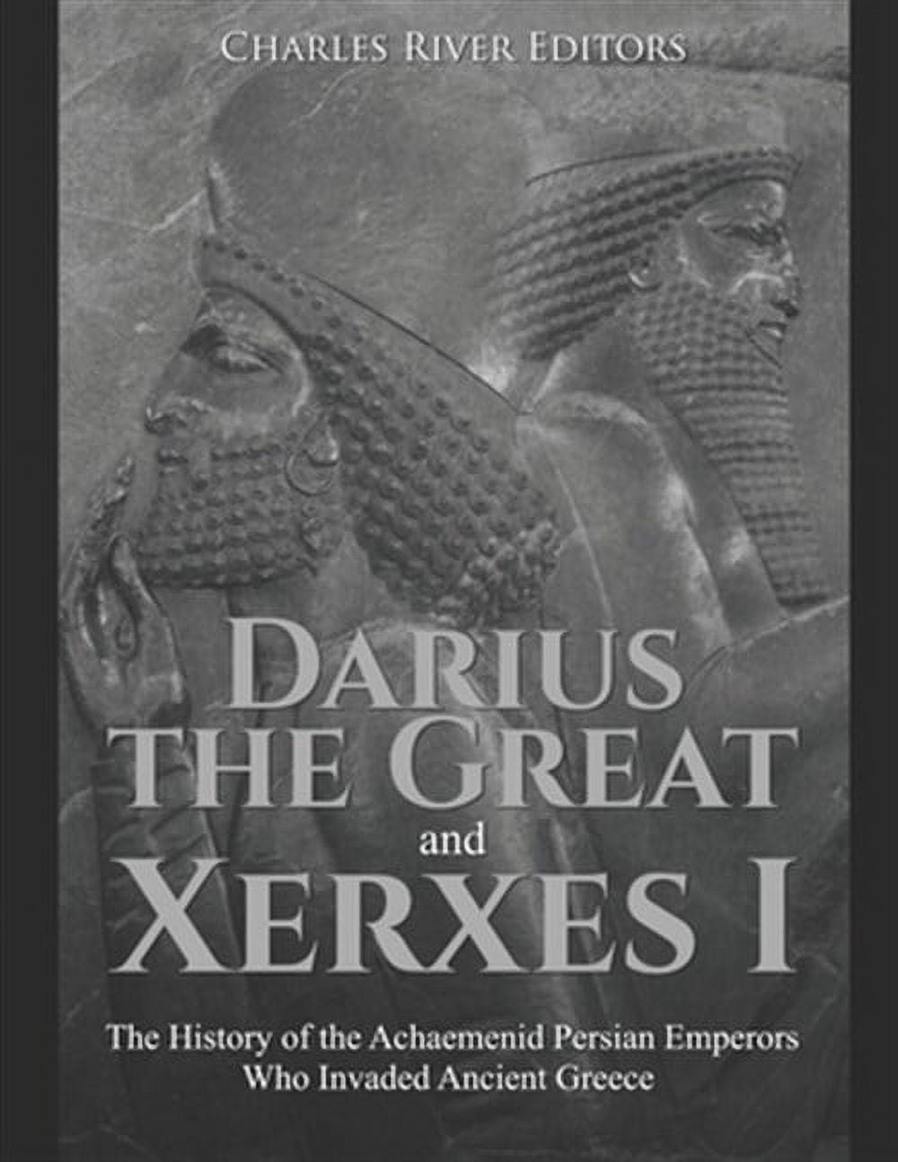 Darius the Great and Xerxes I: The History of the Achaemenid Persian ...