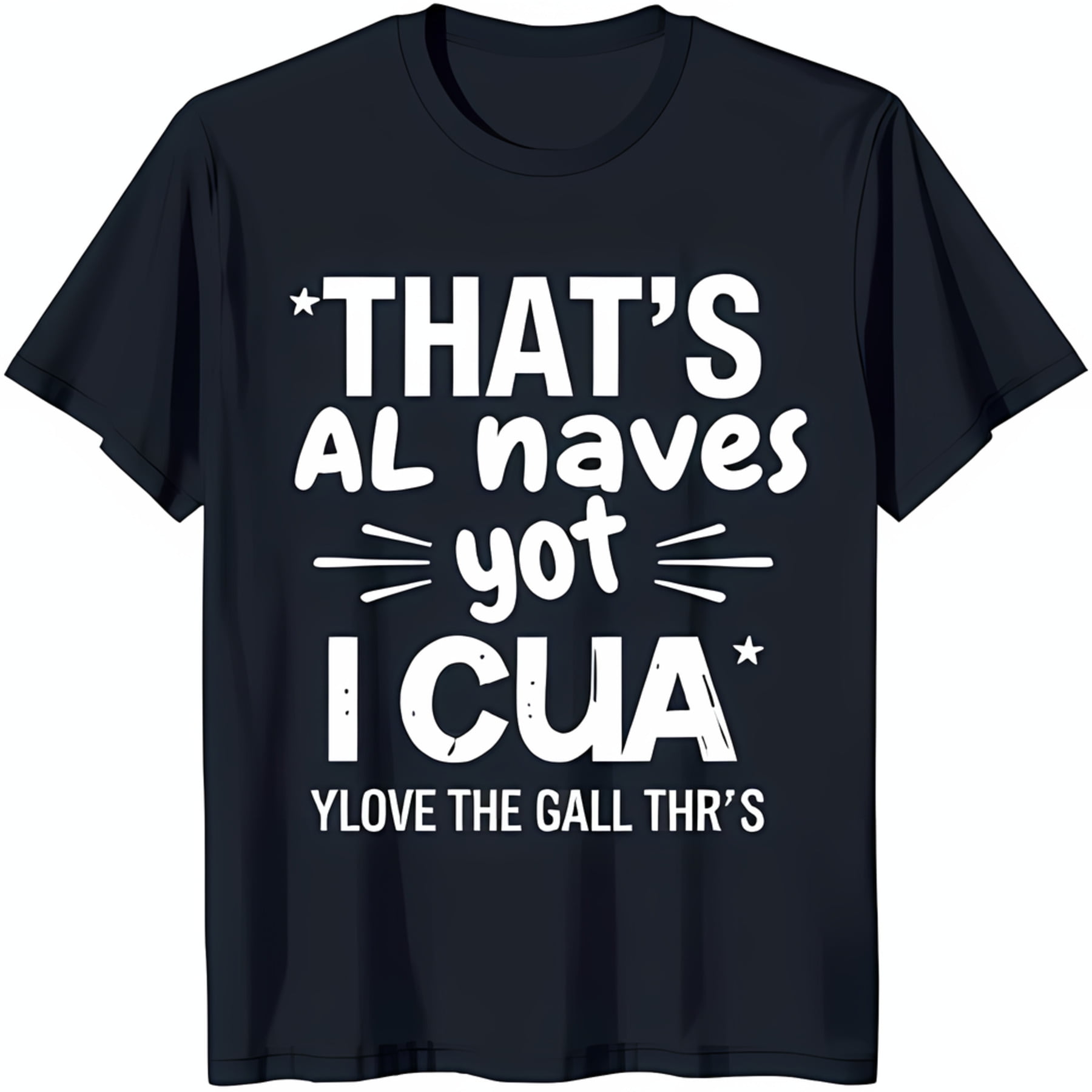 Dark Blue T-Shirt with Bold White Text: 'That's Al naves yot ICUA ...