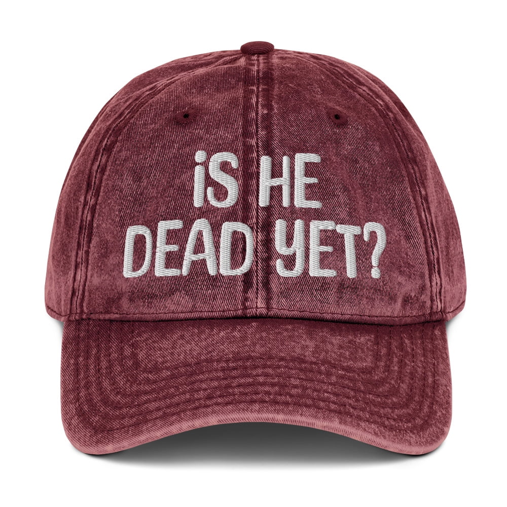 Dark Humor Embroidered Vintage Cap, Is He Dead Yet (Maroon) - Walmart.com