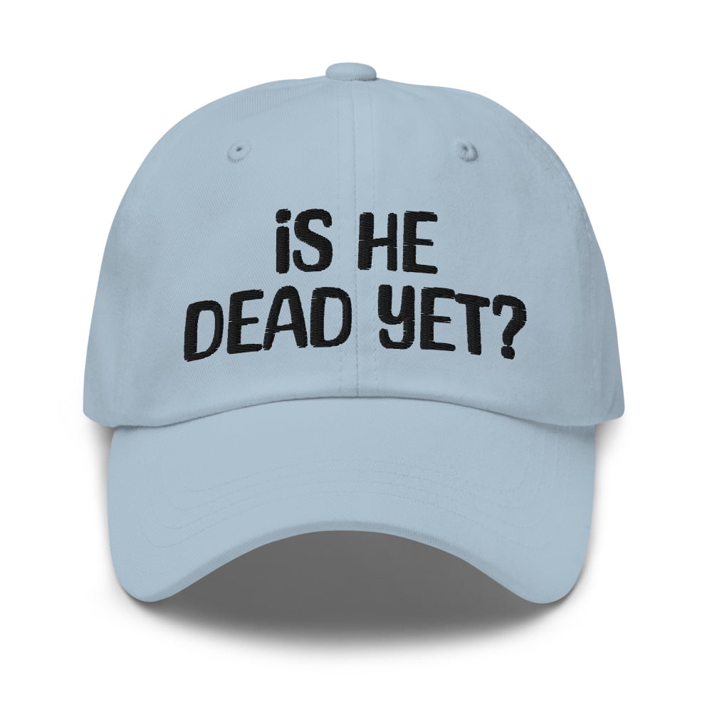 Dark Humor Quote Embroidered Dad Hat, Is He Dead Yet (Light Blue ...