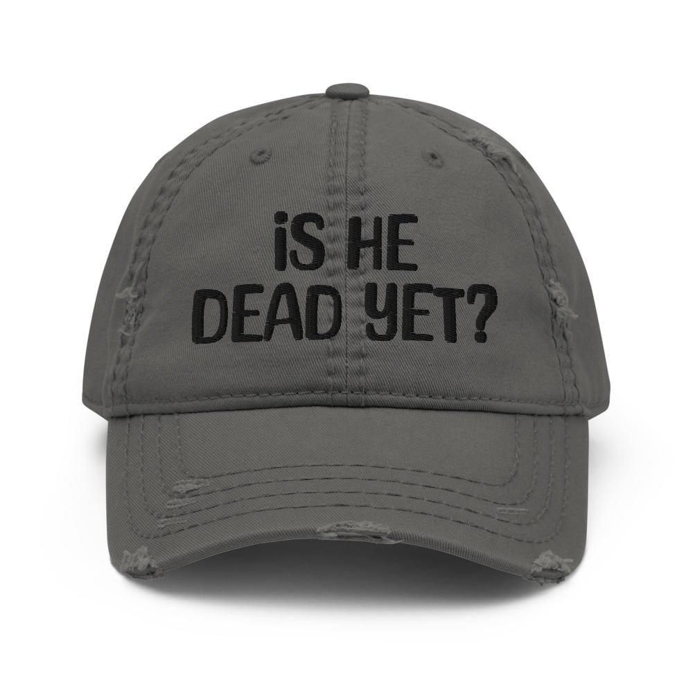 Dark Humor Quote Embroidered Distressed Dad Hat, Is He Dead Yet ...