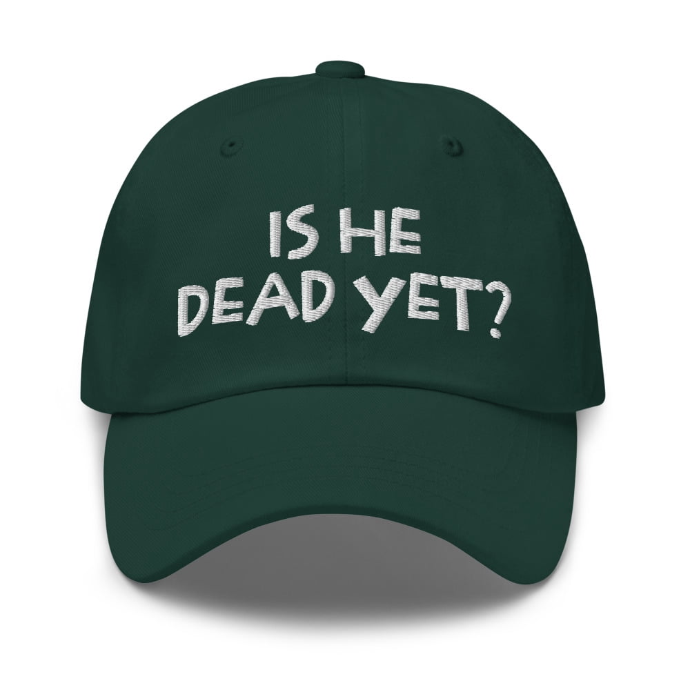 Dark Humor Saying Embroidered Dad Hat, Is He Dead Yet (Spruce ...