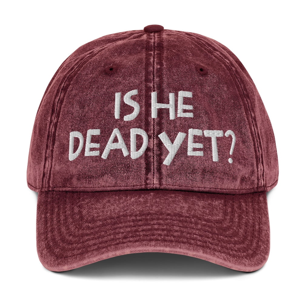 Dark Humor Saying Embroidered Vintage Cap, Is He Dead Yet (Maroon ...