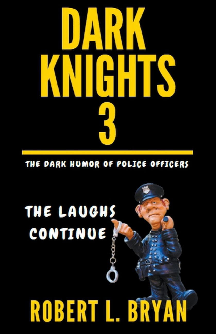 Dark Knights DARK KNIGHTS, The Dark Humor of Police Officers: The ...