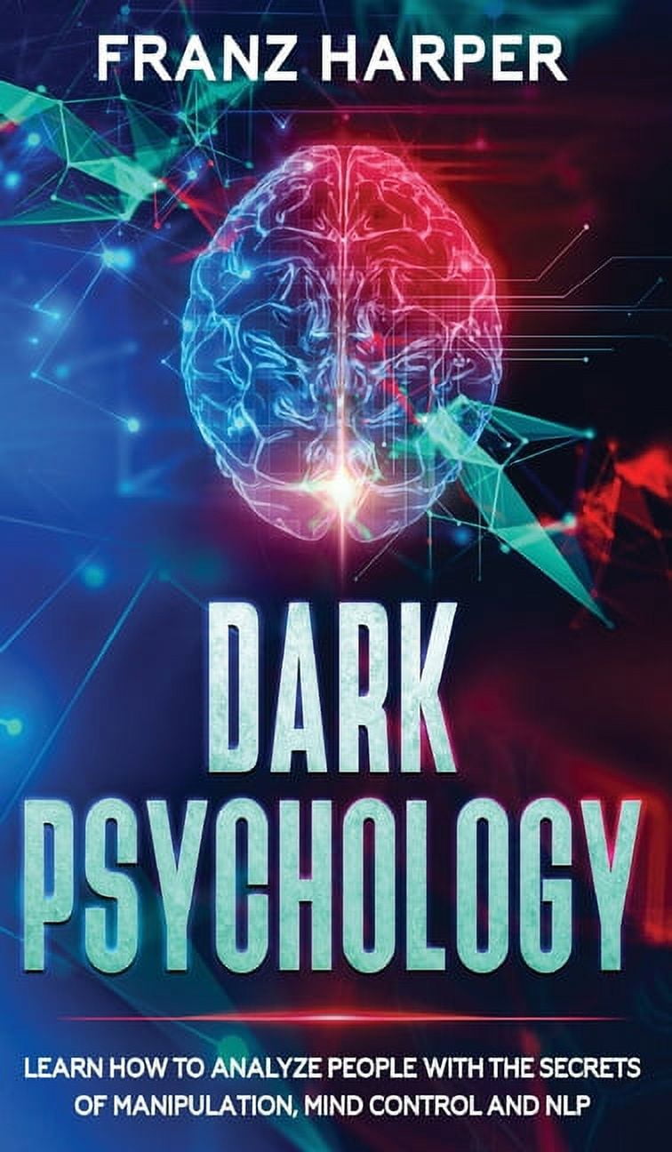 Dark Psychology : Learn How to Analyze People with the Secrets of Manipulation, Mind Control and ...