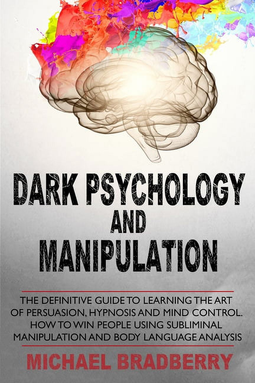 Dark Psychology and Manipulation: The Definitive Guide to Learning the Art of Persuasion ...