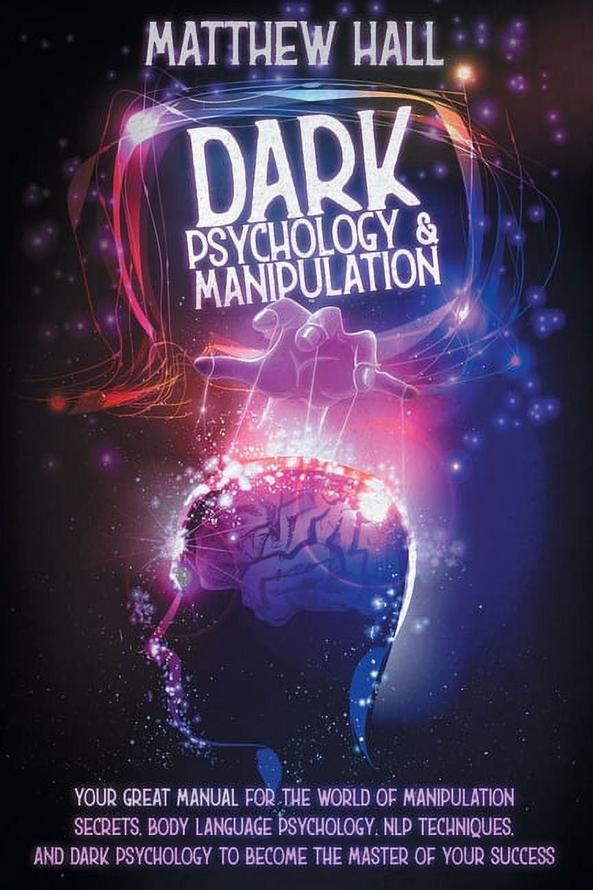 Dark Psychology and Manipulation : Your Great Manual For The World of Manipulation Secrets, Body ...