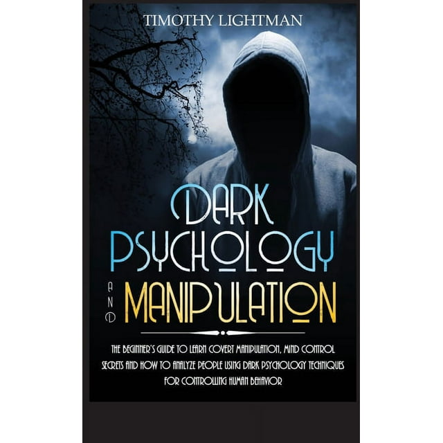 Dark Psychology and Manipulation : The Beginner's Guide to Learn Covert Manipulation, Mind ...