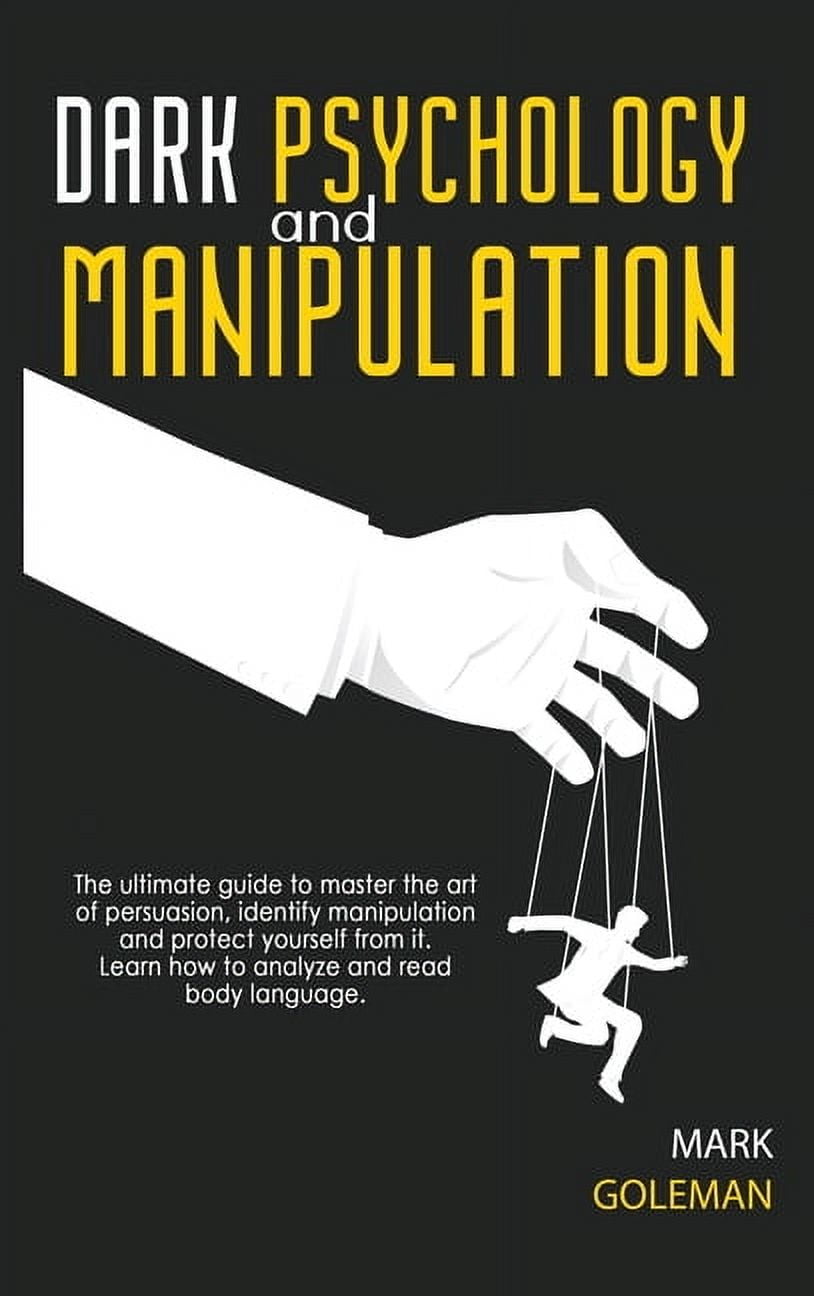 Dark Psychology and Manipulation: The Ultimate Guide To Master The Art Of Persuasion, Identify ...