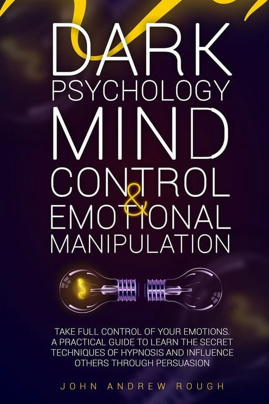 Dark Psychology Mind Control and Emotional Manipulation : Take full control of your Emotions. A ...