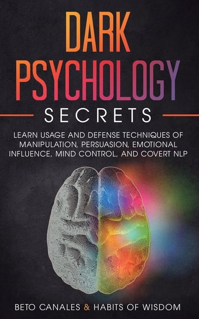 Dark Psychology Secrets: Learn Usage and Defense Techniques of Manipulation, Persuasion ...