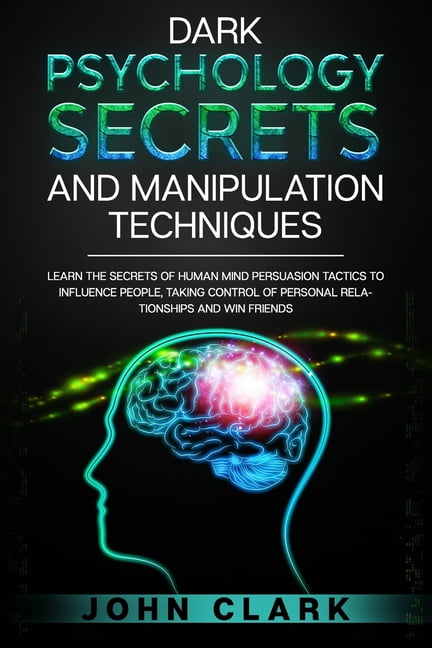 Dark Psychology Secrets and Manipulation Techniques: Learn the Secrets of Human Mind Persuasion ...