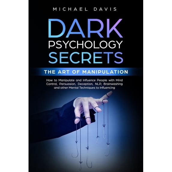 Dark Psychology Secrets - The Art of Manipulation: How to Manipulate ...