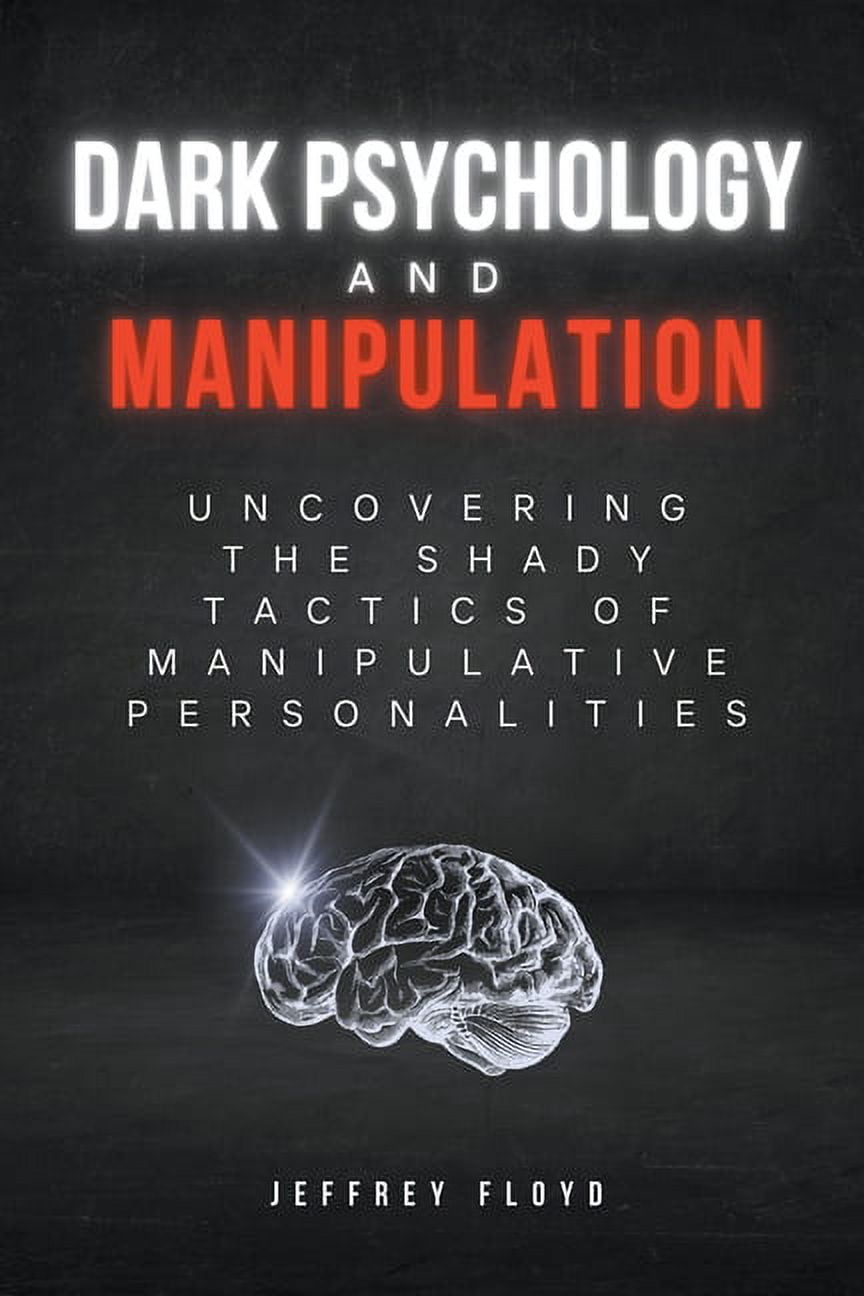 Dark Psychology and Manipulation: Uncovering the Shady Tactics of Manipulative Personalities ...