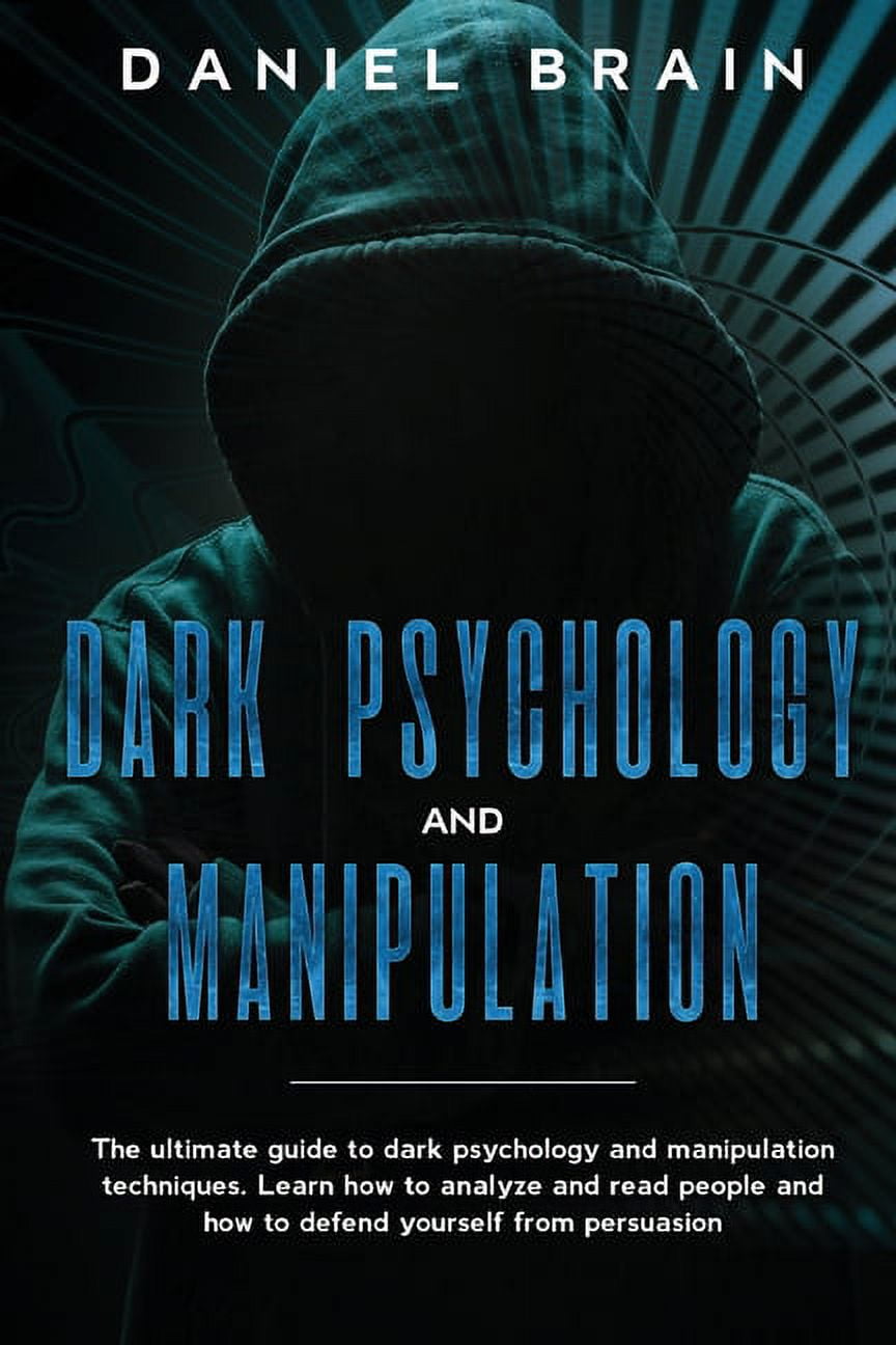 Dark psychology and manipulation: The Ultimate Guide to Dark Psychology and Manipulation ...