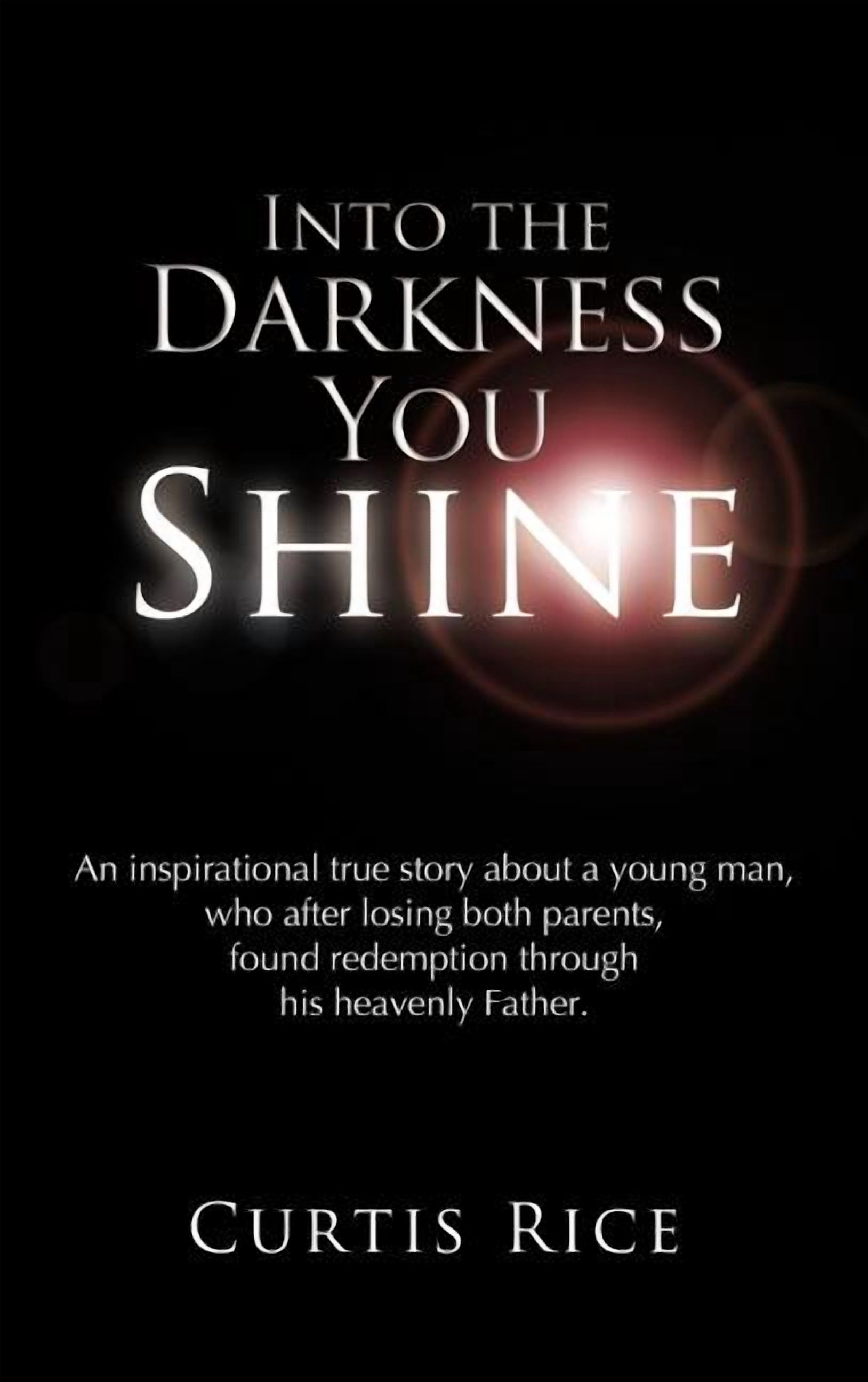 Into the Darkness You Shine : An Inspirational True Story About a Young ...