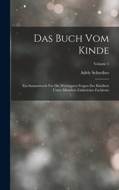Das Buch Vom Kinde: Ein Sammelwerk FÃ¼r Die Wichtigsten Fragen Der ...
