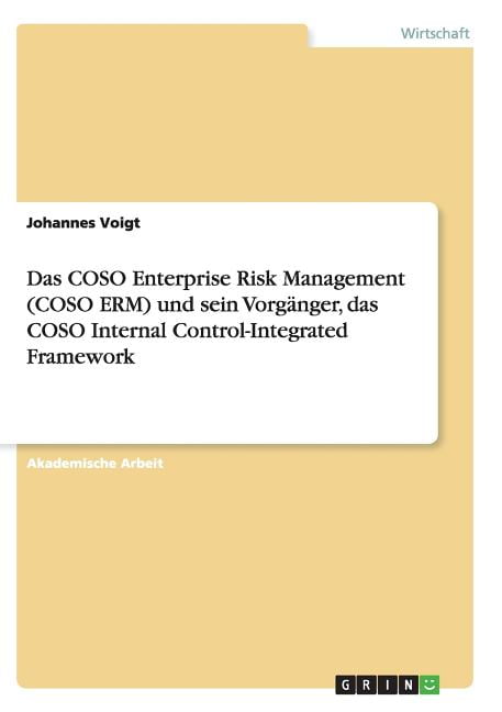 Das COSO Enterprise Risk Management (COSO ERM) und sein Vorgänger, das COSO Internal Control ...