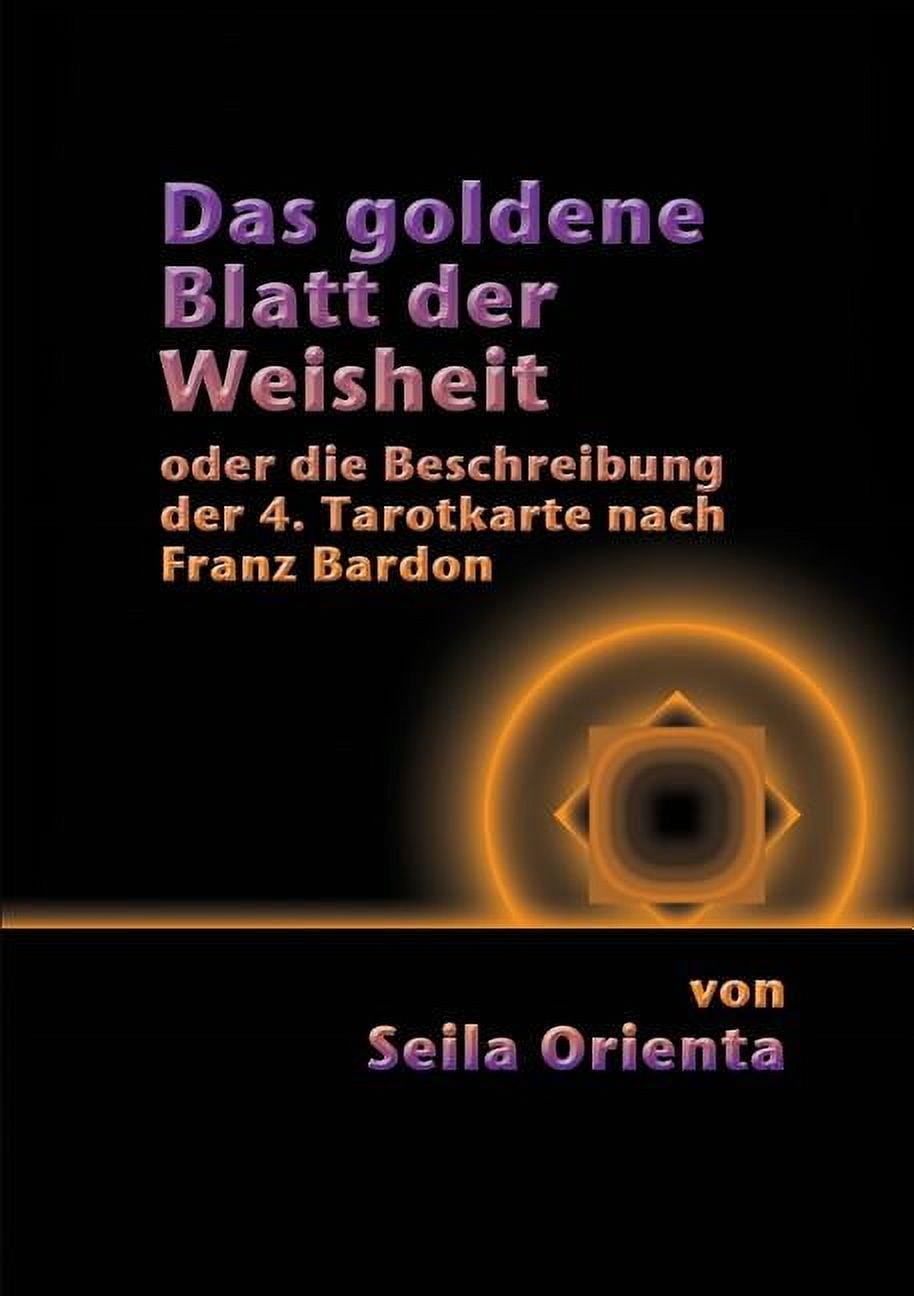 Das Goldene Blatt der Weisheit : oder die Beschreibung der 4. Tarotkarte nach Franz Bardon ...
