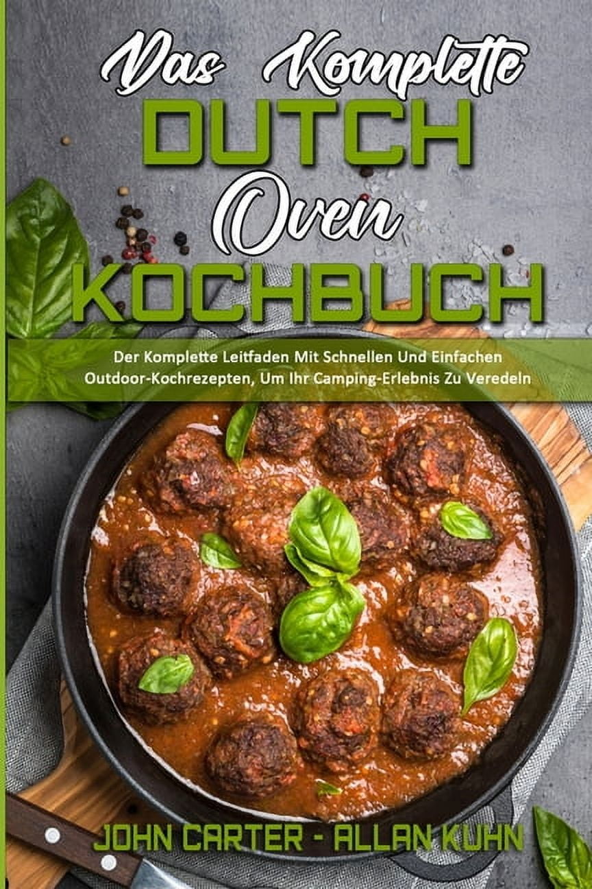 Das Komplette Dutch Oven Kochbuch : Der Komplette Leitfaden Mit Schnellen Und Einfachen Outdoor ...