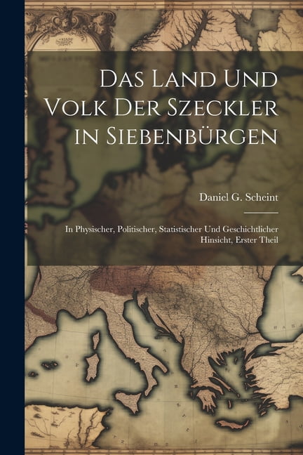 Das Land Und Volk Der Szeckler in Siebenbürgen : In Physischer ...