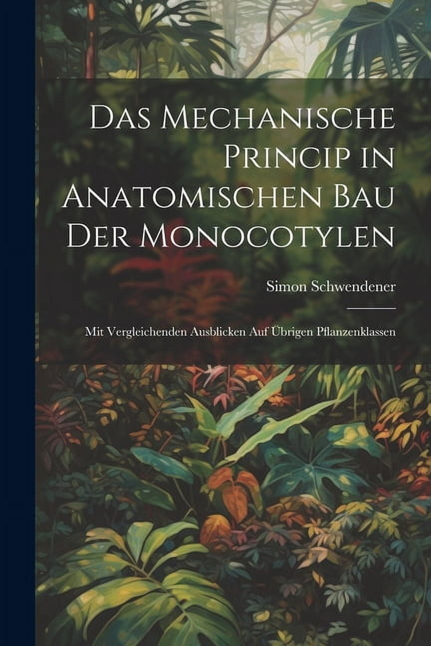 Das Mechanische Princip in Anatomischen Bau Der Monocotylen (Paperback ...