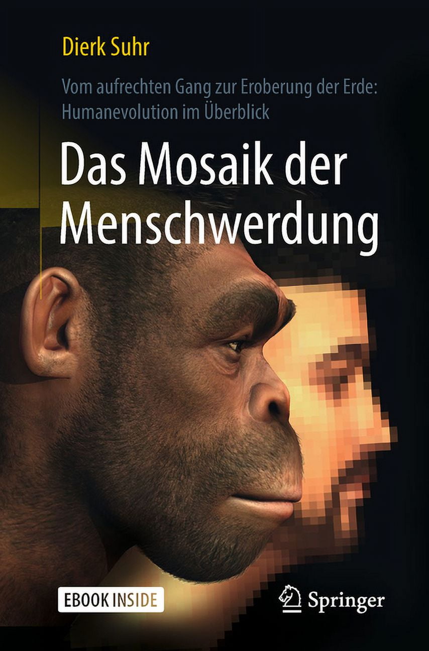 Das Mosaik Der Menschwerdung: Vom Aufrechten Gang Zur Eroberung Der Erde: Humanevolution Im ...