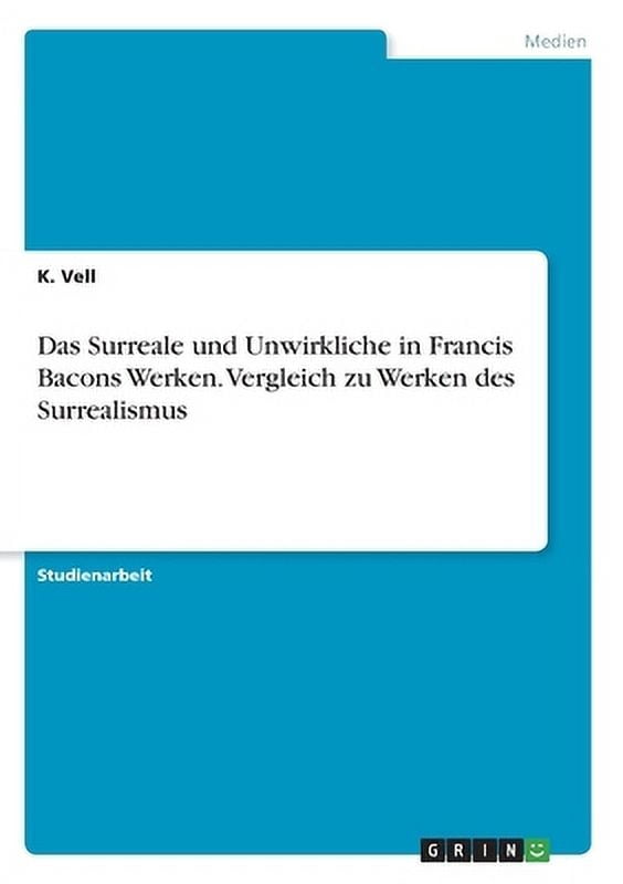 Das Surreale Und Unwirkliche In Francis Bacons Werken. Vergleich Zu ...