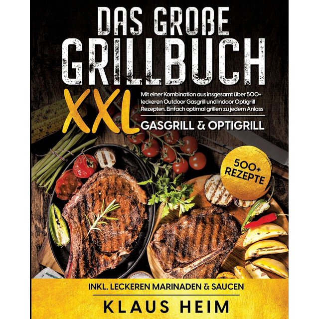 Das gro?e Grillbuch XXL: Mit einer Kombination aus insgesamt ?ber 500+ leckeren Outdoor Gasgrill ...